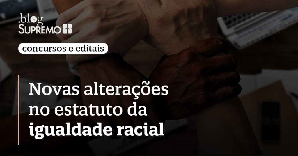 Novas alterações no estatuto da igualdade racial – Blog | Supremo TV